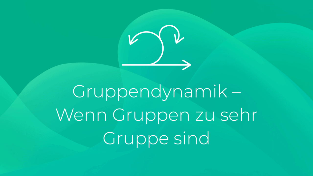 Gruppendynamik - Wenn Gruppen zu sehr Gruppe sind - Conciso GmbH